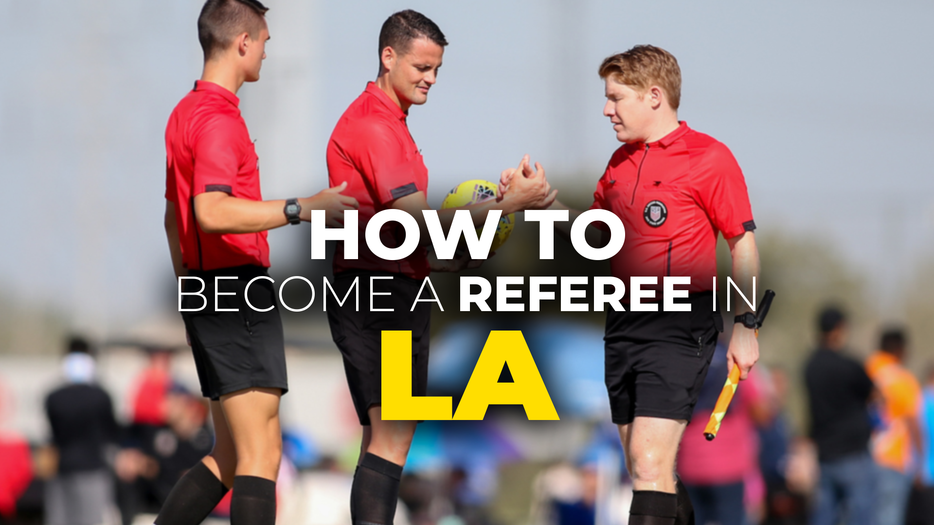 How to Become a Soccer Referee in Los Angeles – Referee POV